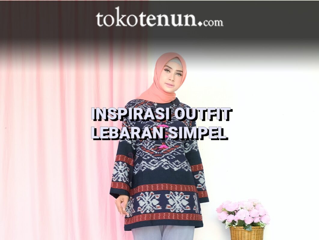 Outfit Tenun Wanita Simple, Pas Buat lebaran 2025 | Tokotenun.com