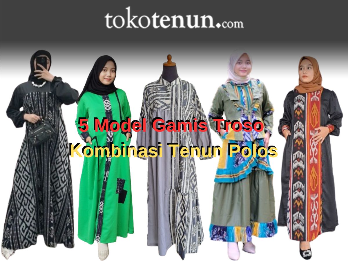 5 Model Gamis Troso Kombinasi Tenun Polos | Tokotenun.com