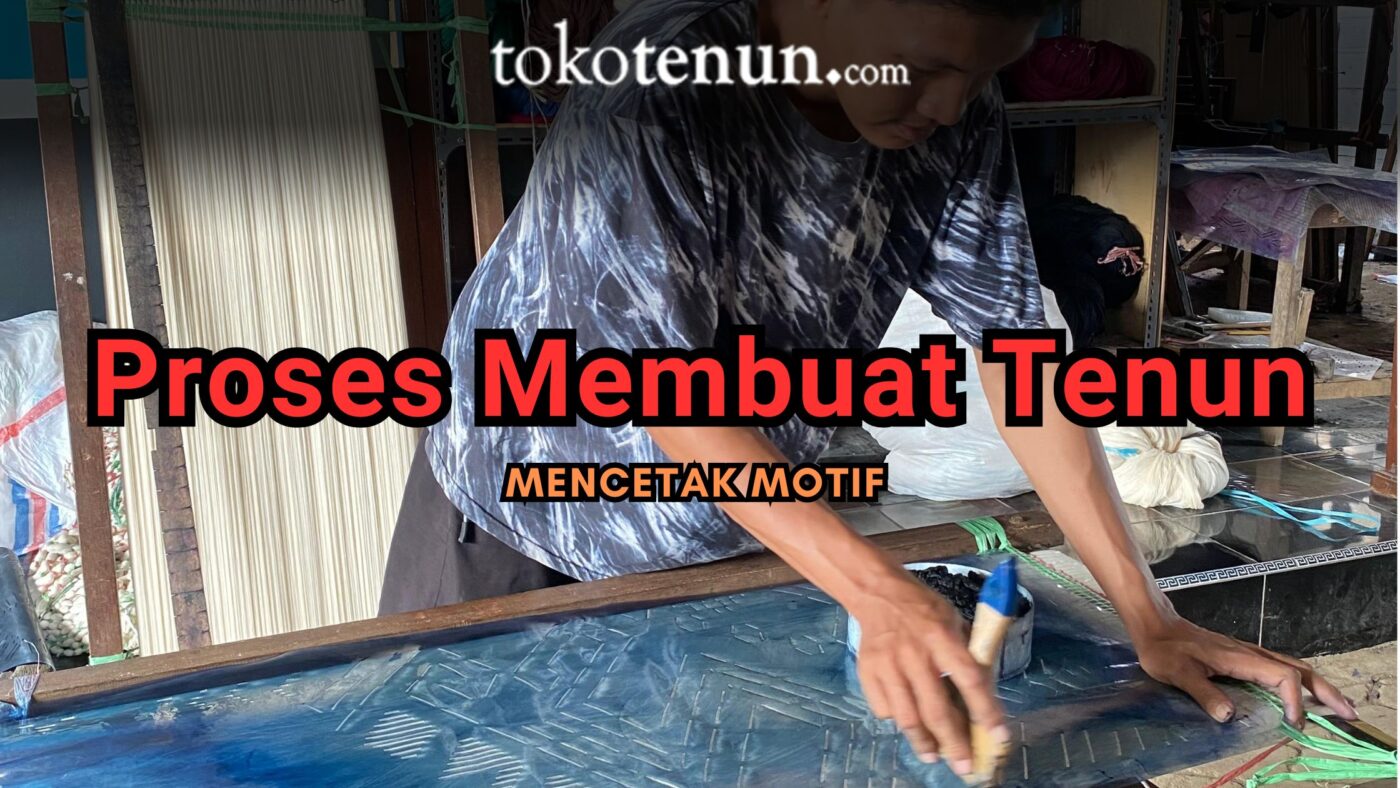 Proses Mencetak Motif Kain Tenun | Tokotenun.com