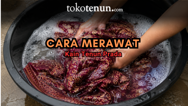 Cara Merawat Kain Tenun Prada Agar Tetap Berkilau dan Awet | Tokotenun.com